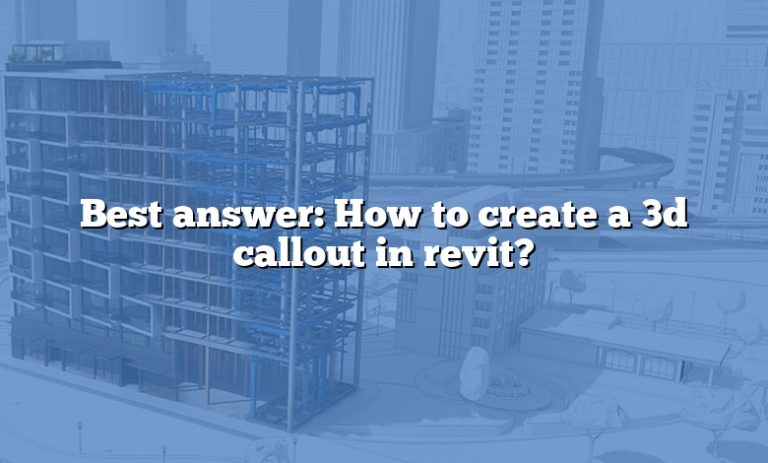 Best answer: How to create a 3d callout in revit?