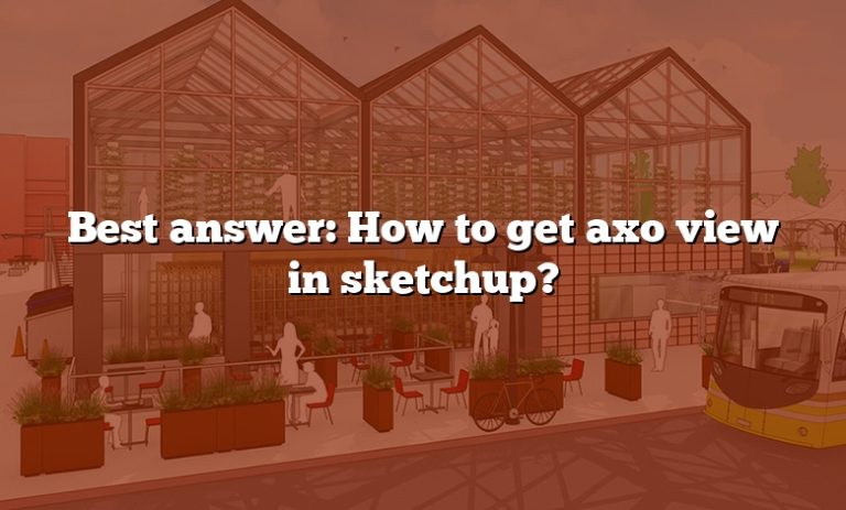 Best answer: How to get axo view in sketchup?
