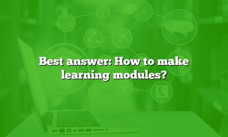 Best answer: How to make learning modules?