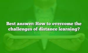 Best answer: How to overcome the challenges of distance learning?