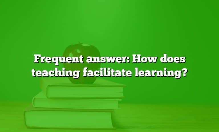 Frequent answer: How does teaching facilitate learning?