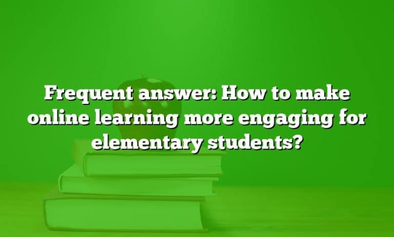 Frequent answer: How to make online learning more engaging for ...