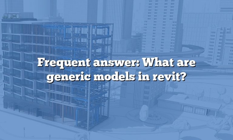 Frequent answer: What are generic models in revit?