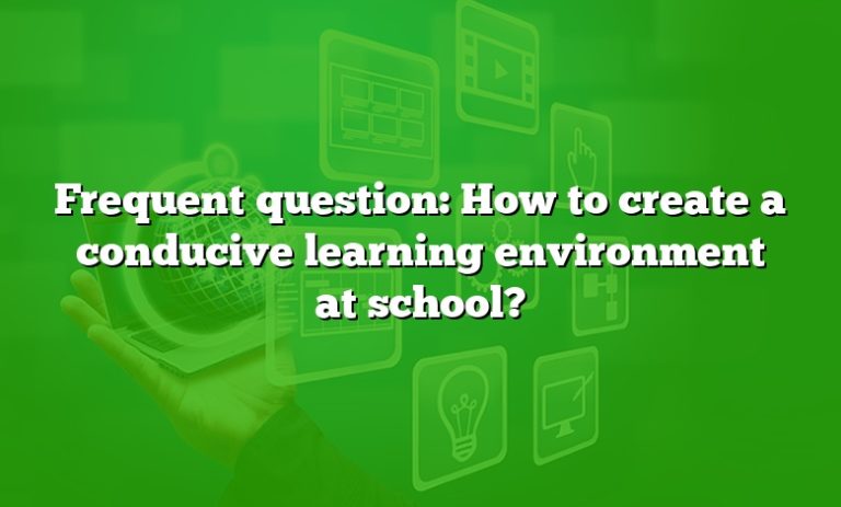 Frequent question: How to create a conducive learning environment at ...