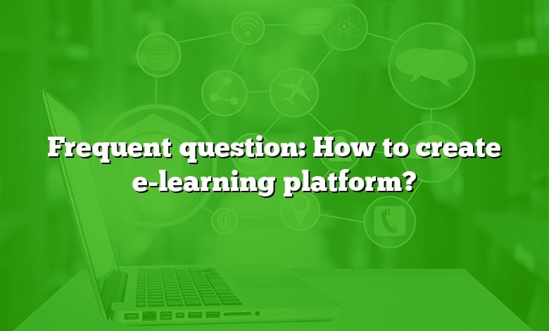 Frequent question: How to create e-learning platform?