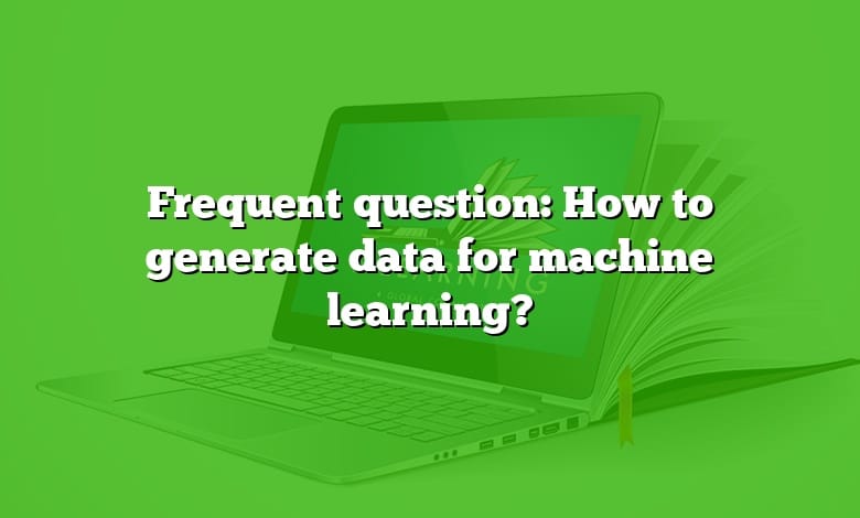 Frequent question: How to generate data for machine learning?