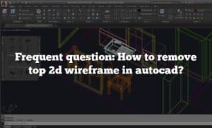 Frequent question: How to remove top 2d wireframe in autocad?