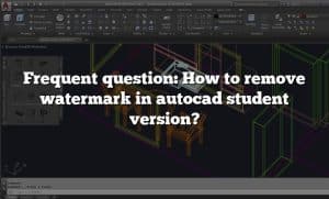 Frequent question: How to remove watermark in autocad student version?