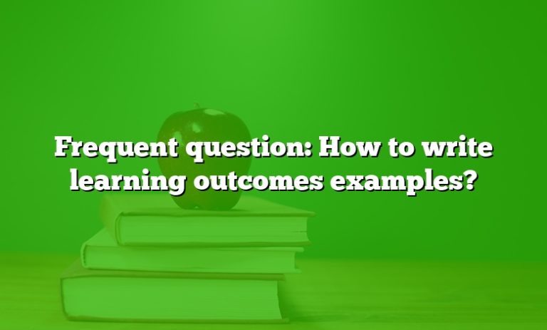Frequent question: How to write learning outcomes examples?