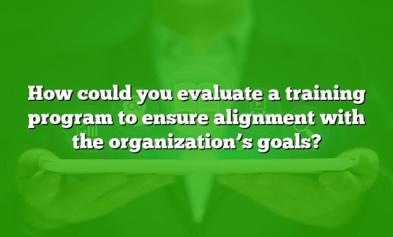 How could you evaluate a training program to ensure alignment with the ...
