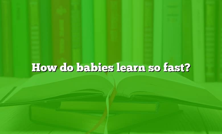 How do babies learn so fast?