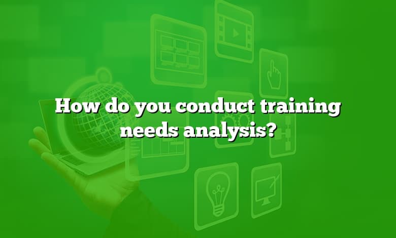 How do you conduct training needs analysis?