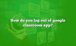 How do you log out of google classroom app?
