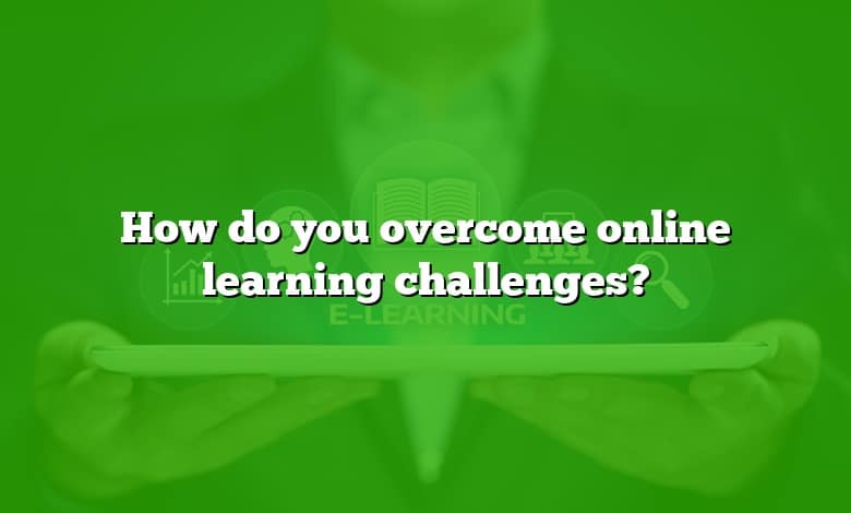 How do you overcome online learning challenges?