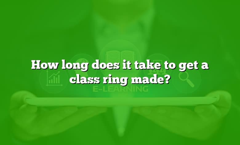 How long does it take to get a class ring made?