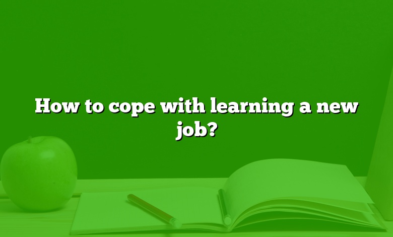How to cope with learning a new job?