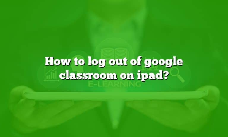 How to log out of google classroom on ipad?