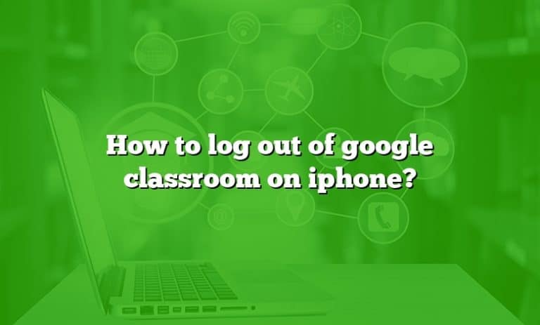 How to log out of google classroom on iphone?