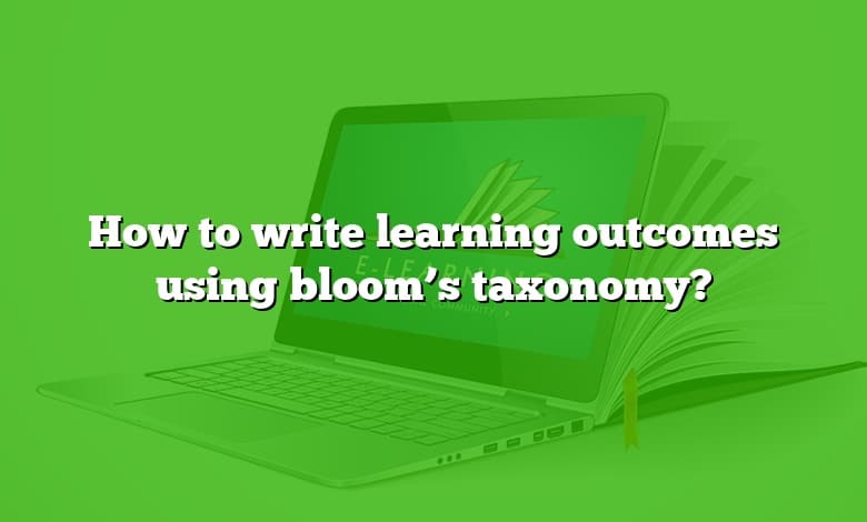 How to write learning outcomes using bloom's taxonomy?
