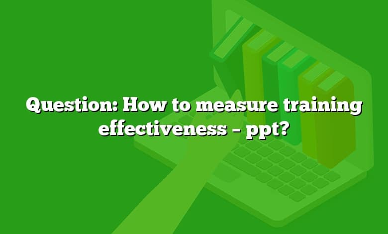 Question: How to measure training effectiveness - ppt?