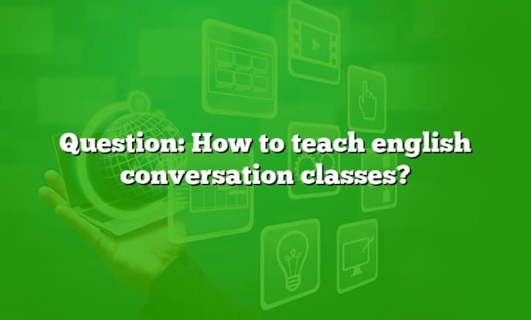 Question: How to teach english conversation classes?