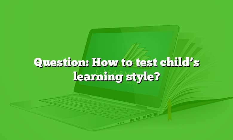 Question: How to test child's learning style?