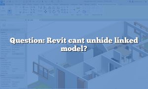 Question: Revit cant unhide linked model?