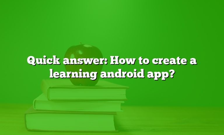 Quick answer: How to create a learning android app?