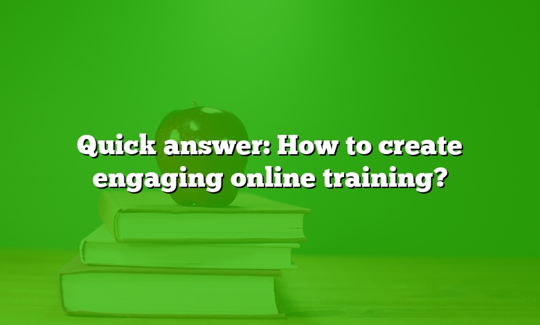 Quick answer: How to create engaging online training?