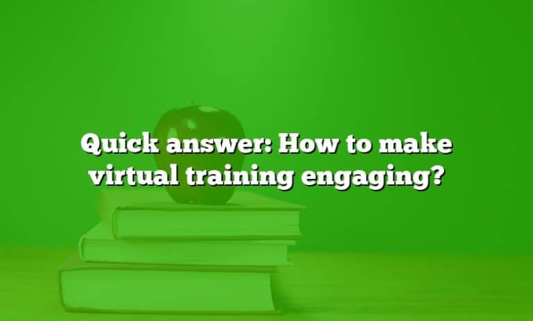 Quick answer: How to make virtual training engaging? [Answer] 2022