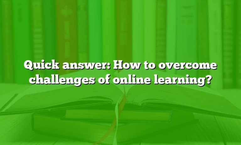 Quick answer: How to overcome challenges of online learning?