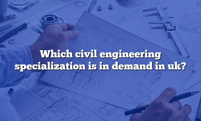 Which civil engineering specialization is in demand in uk?