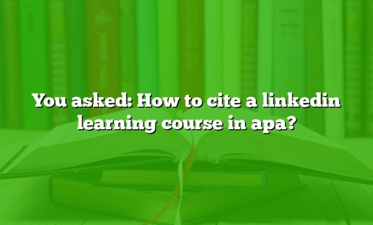 You asked: How to cite a linkedin learning course in apa?