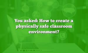 You asked: How to create a physically safe classroom environment?