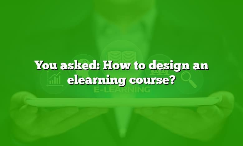You asked: How to design an elearning course?
